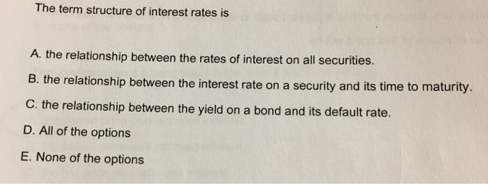 Solved The term structure of interest rates is the | Chegg.com