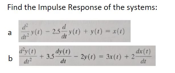 Solved Find the Impulse Response of the systems: d2 dt dt | Chegg.com