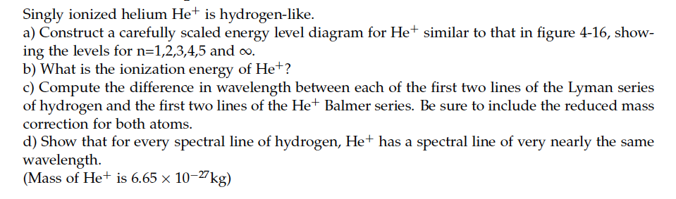 Solved Singly ionized helium He^+ is hydrogen-like. a) | Chegg.com