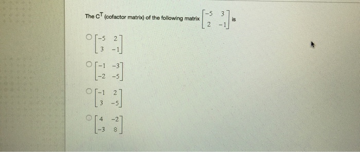 Solved The C^T (cofactor matrix) of the following matrix [-5 | Chegg.com