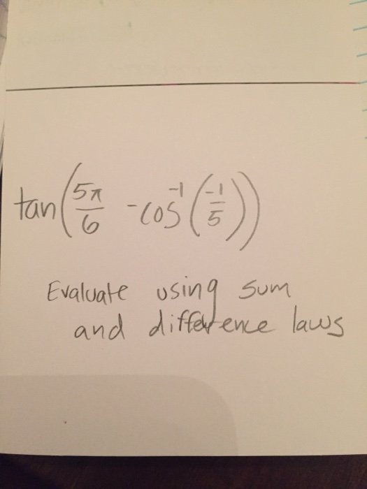 Solved tan (5pi/6 - cos ^-1 (-1/5)) Evaluate using sum and | Chegg.com