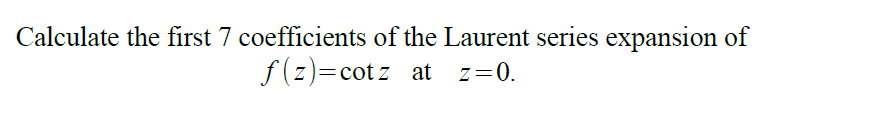 Solved Calculate the first 7 coefficients of the Laurent | Chegg.com