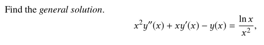 Solved Find the general solution. lnx x2y"(x) + xy(x)-y(x)-- | Chegg.com