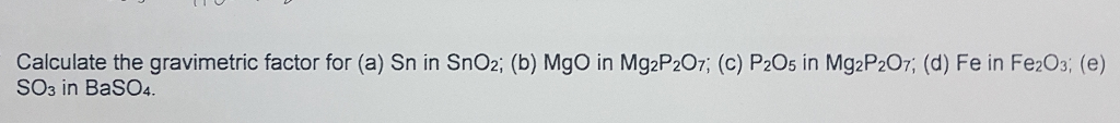 Solved Calculate the gravimetric factor for (a) Sn in SnO2, | Chegg.com