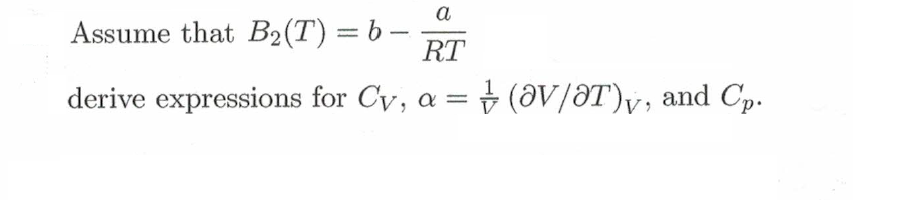 Solved Assume that B2(T) = b-RT derive expressions for Cv, α | Chegg.com