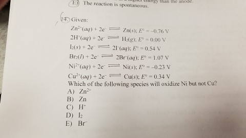 Solved than the anode E) The reaction is spontaneous. Given: | Chegg.com