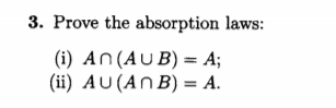 Solved 3. Prove the absorption laws: (i) A n (A U B) = A; | Chegg.com