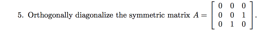 Solved Orthogonally diagonalize the symmetric matrix A = [0 | Chegg.com