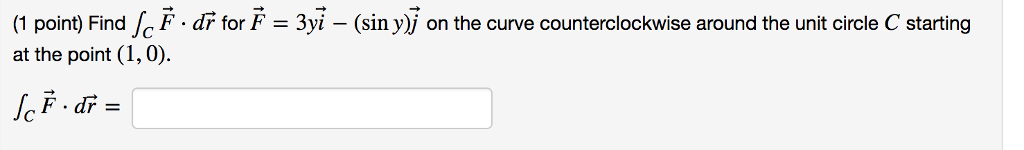 Solved Find ∫CF⃗ ⋅dr⃗ for F⃗ =3yi⃗ −(siny)j⃗ on the curve | Chegg.com Solved Find ∫CF⃗ ⋅dr⃗ for F⃗ =3yi⃗ −(siny)j⃗ on the curve | Chegg.com