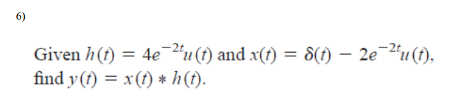 Solved 6) Given h (t) = 4e-2tu (t) and x(t) 80-2e-2tu (t). | Chegg.com