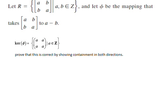 Solved Let R = {[a b b a]| a, b elementof Z}, and let phi | Chegg.com