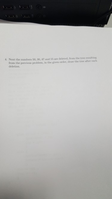 Solved 4. Next the numbers 50, 30, 47 and 55 are deleted, | Chegg.com
