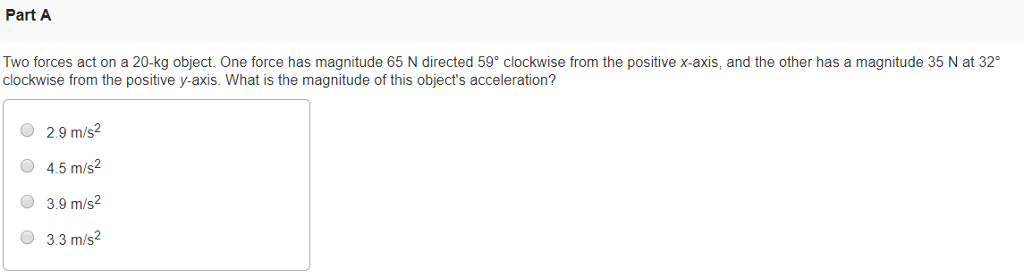 Solved Part A Two forces act on a 20-kg object. One force | Chegg.com