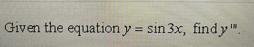 Solved Given the equation y sin3x, find | Chegg.com