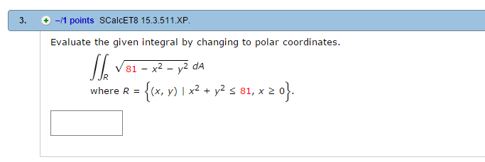 Solved Evaluate the given integral by changing to polar | Chegg.com