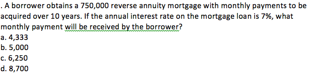 Solved A borrower obtains a 750,000 reverse annuity mortgage | Chegg.com