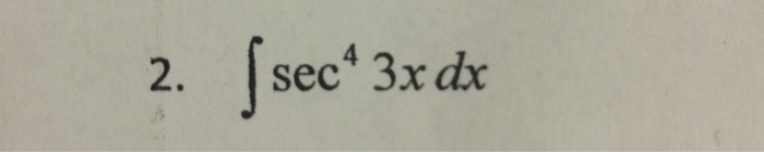 Solved 2.integral sec^4 3x dx | Chegg.com