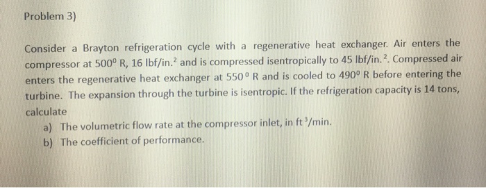 Solved Consider a Brayton refrigeration cycle with a | Chegg.com Solved Consider a Brayton refrigeration cycle with a | Chegg.com