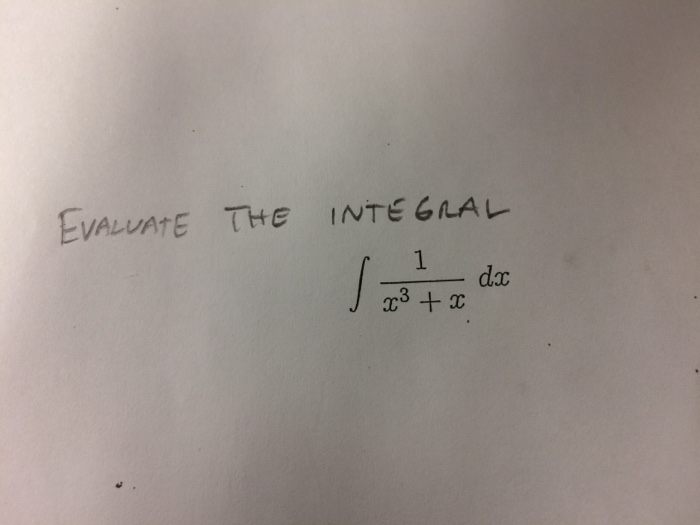 Solved Evaluate the integral integral 1/x^3 + x dx | Chegg.com