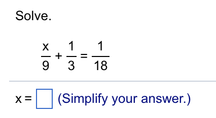 Solved Solve. x/9 + 1/3 = 1/18 x = (Simplify your | Chegg.com