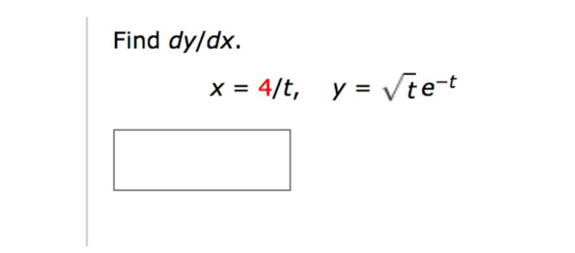 Solved Find dy/dx. x = 4/t, y = Squareroot t e^-t ______ | Chegg.com