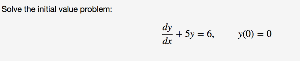 Solved Solve the initial value problem: dy -+5y = 6, dx y(0) | Chegg.com