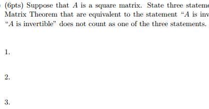 Solved (6pts) Suppose that A is a square matrix. State three | Chegg.com