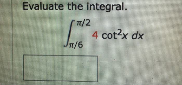 Solved Evaluate the integral 4 cot^2 x dx between the limits | Chegg.com