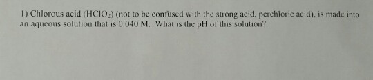 Solved 1) Chlorous acid (HCIO2) (not to be confused with the | Chegg.com