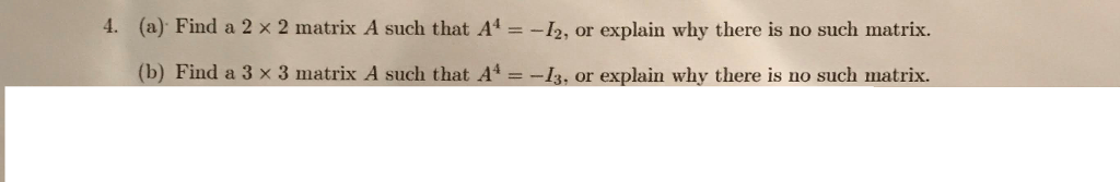 Solved (a) Find a 2 times 2 matrix A such that A^4 = -I_2, | Chegg.com