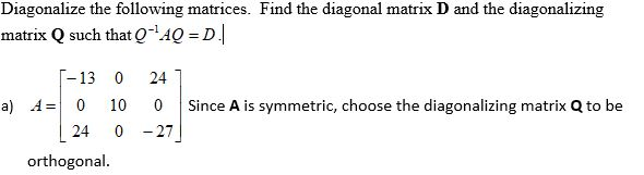 Solved Diagonalize the following matrices. Find the diagonal | Chegg.com