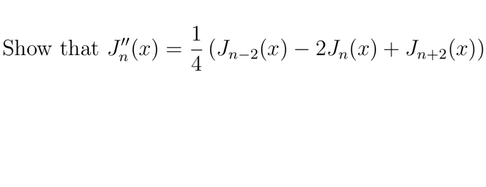 Solved Show that Jn"(x)=1/4(jn-2)(x)-2Jn(x)+Jn+2(x)) | Chegg.com