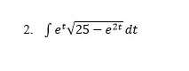 Solved Integral e^t Square root 25 - e^2t dt | Chegg.com