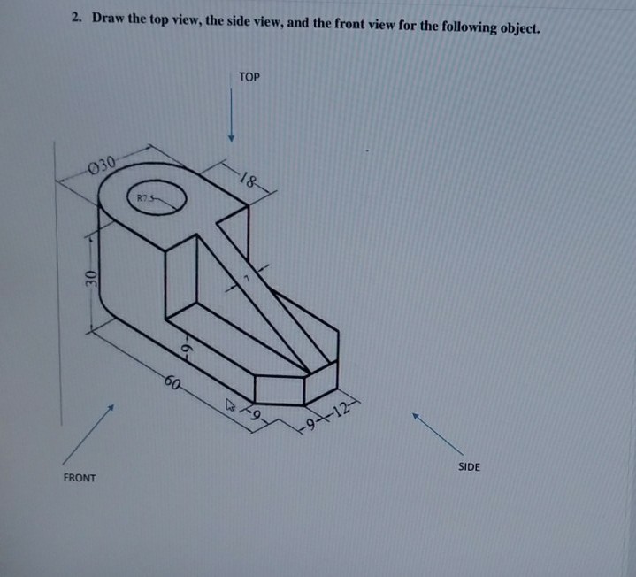 Solved 2. Draw the top view, the side view, and the front | Chegg.com