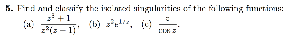 Solved 5. Find and classify the isolated singularities of | Chegg.com
