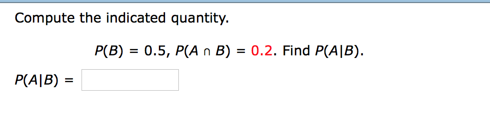 Solved Compute the indicated quantity. P(B) = 0.5, P(A n B) | Chegg.com Solved Compute the indicated quantity. P(B) = 0.5, P(A n B) | Chegg.com