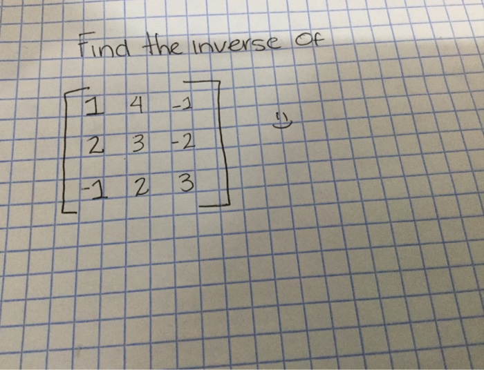 Solved Find the inverse of [1 2 -1 4 3 2 -2 -2 3] | Chegg.com