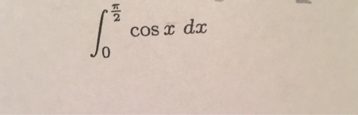 Solved Integrate: integral_0^pi/2 cos x dx | Chegg.com