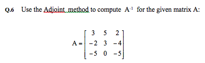 Solved Q.6 Use the Adjoint method to compute A^-1 for the | Chegg.com