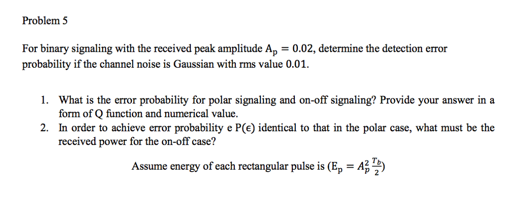 Problem 5 For binary signaling with the received peak | Chegg.com