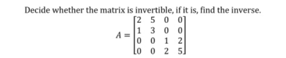 Solved Decide whether the matrix is invertible, if it is, | Chegg.com