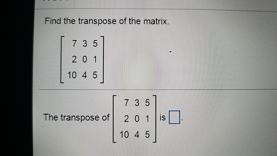 Solved Find the transpose of the matrix. 7 3 5 2 0 1 10 4 5 | Chegg.com