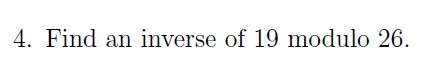 Solved 4. Find an inverse of 19 modulo 26. | Chegg.com