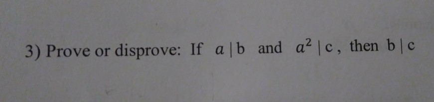 Solved 3) Prove or disprove: If aj b and a2 | c , then b | c | Chegg.com