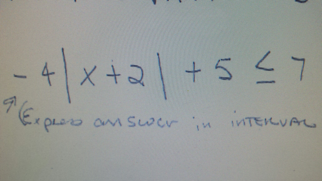 Solved Show steps and express in interval notation. - 4|x + | Chegg.com