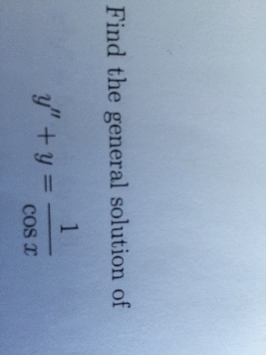 Solved Find the general solution of y''+y=1/cosx | Chegg.com
