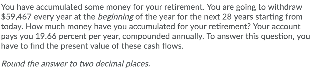 Solved You have accumulated some money for your retirement. | Chegg.com
