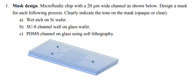 1, Mask design. Microfluidic chip with a 20 μm wide | Chegg.com