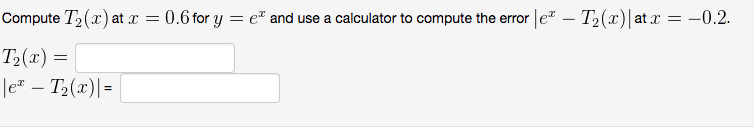 Solved Compute T2 (x) at x-0.6 for y ex and use a calculator | Chegg.com