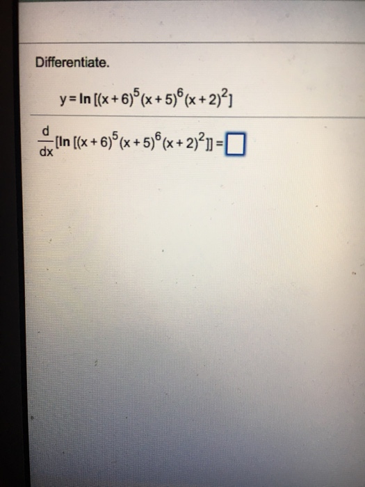 Solved Differentiate. y = ln [(x + 6)^5(x + 5)^6(x + 2)^2] | Chegg.com